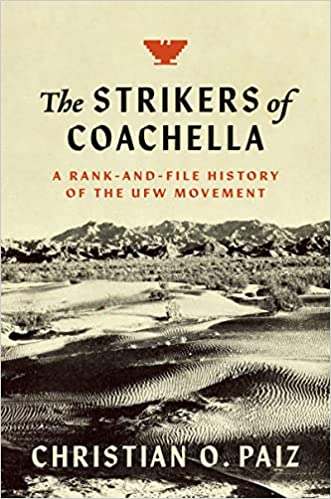 The Strikers Of Coachella A Rank And File History Of The UFW Movement ...