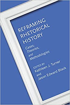 Reframing Rhetorical History Cases Theories And Methodologies ...